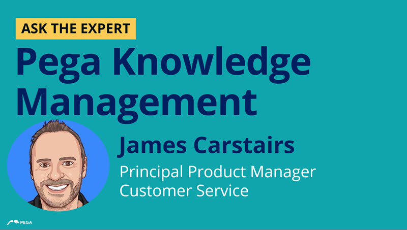Ask the Expert - Pega Knowledge Management with James Carstairs | Support Center